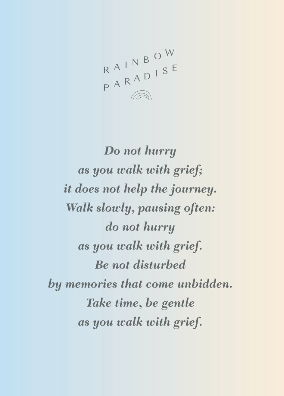 Do Not Hurry As You Walk With Grief - Rainbow Paradise